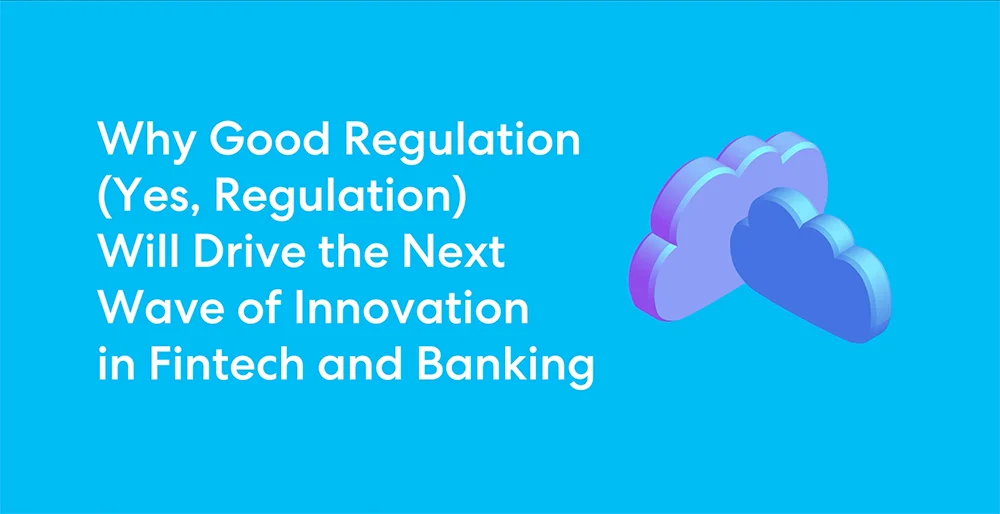 Why good regulation will drive the next wave of innovation in fintech ...